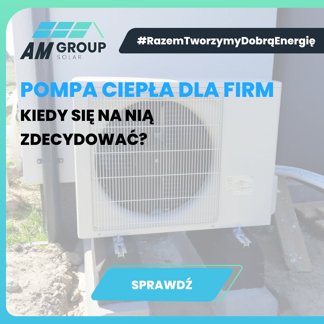 Pompa ciepła dla firm - kiedy się na nią zdecydować? | Am Group Solar